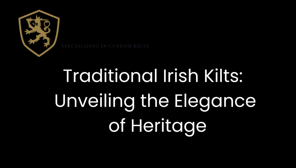 Traditional Irish Kilts: Unveiling the Elegance of Heritage